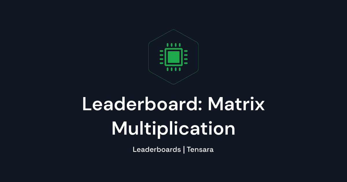 Leaderboard: Matrix Multiplication | Tensara